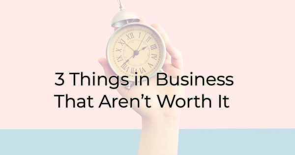 3 Things in Business That Aren’t Worth It - Humboldt Chamber