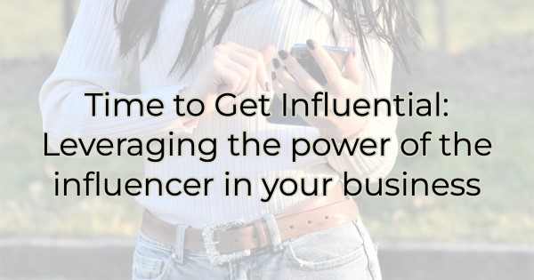 Time to Get Influential: Leveraging the Power of the Influencer in Your ...