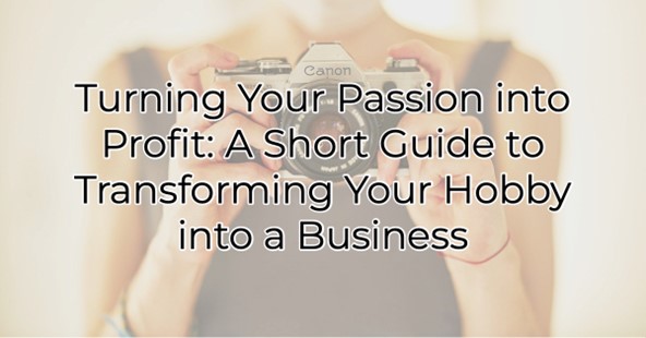 Turning Your Passion Into Profit A Short Guide To Transforming Your